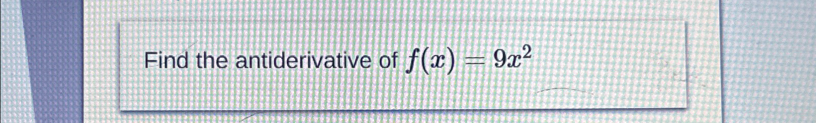 Solved Find the antiderivative of f(x)=9x2 | Chegg.com
