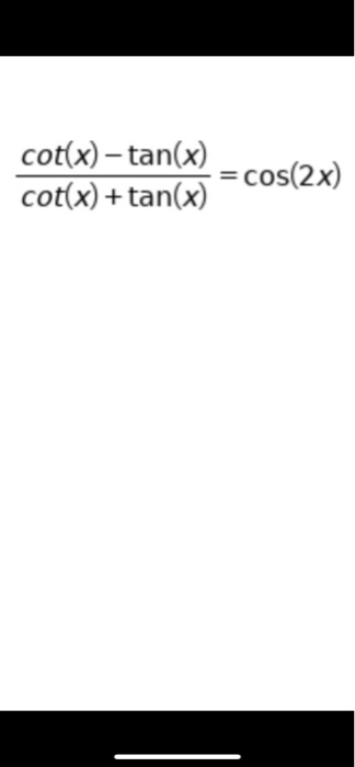 Solved cot(x) - tan(x) cot(x) +tan(x) = cos(2x) | Chegg.com