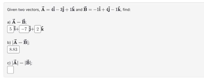 Solved Given two vectors, A=4i^−3j^+1k^ and B=−1i^+4j^−1k^, | Chegg.com