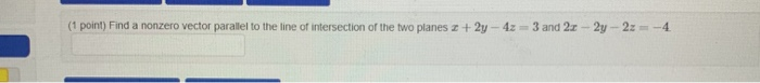 Solved (1 point) Find a nonzero vector parallel to the line | Chegg.com