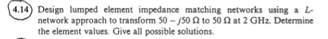 Solved 4.14 ﻿Design lumped element impedance matching | Chegg.com