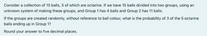Solved Consider a collection of 15 balls, 5 of which are | Chegg.com