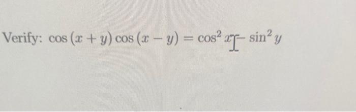 Solved cos(x+y)cos(x−y)=cos2x]−sin2y | Chegg.com