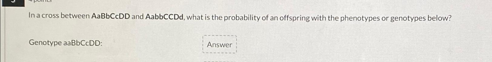 Solved In a cross between AaBbCcDD and AabbCCDd, what is the | Chegg.com