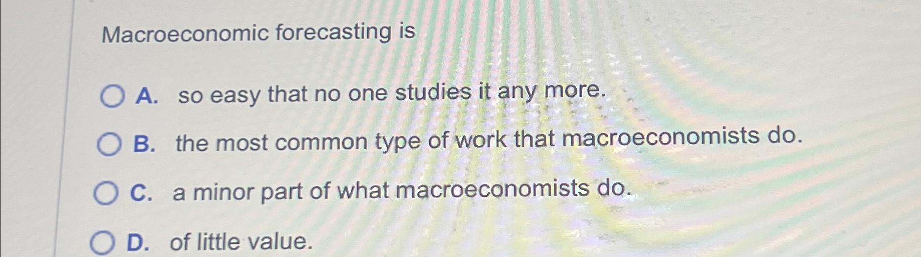 Solved Macroeconomic forecasting isA. ﻿so easy that no one | Chegg.com