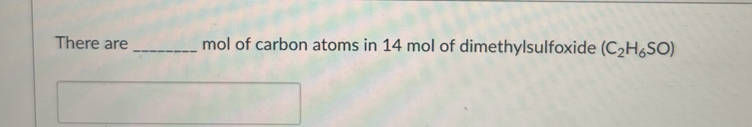 Solved There aremol of carbon atoms in 14 ﻿mol of | Chegg.com