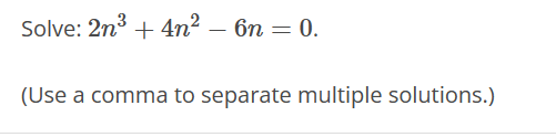 Solved Solve: 2n3+4n2-6n=0.(Use a comma to separate multiple | Chegg.com