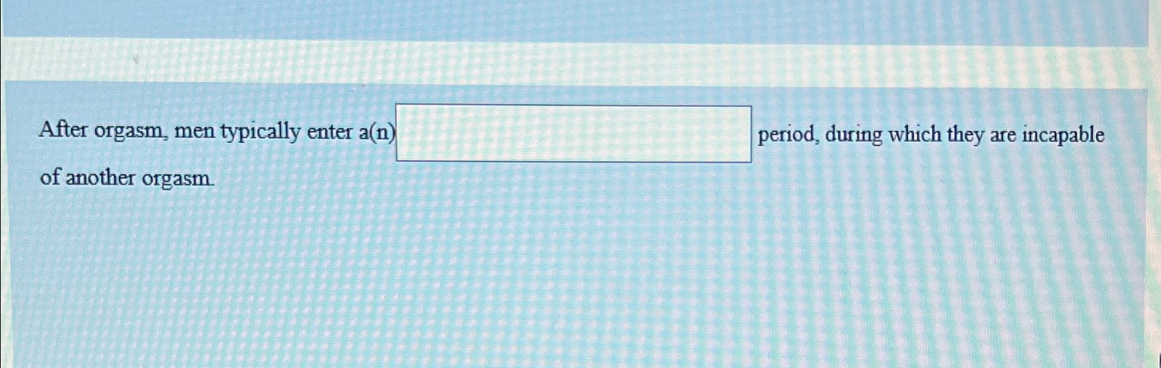 Solved After orgasm, men typically enter a(n) ﻿period, | Chegg.com