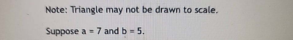 Solved Note: Triangle may not be drawn to scale.Suppose a=7 | Chegg.com