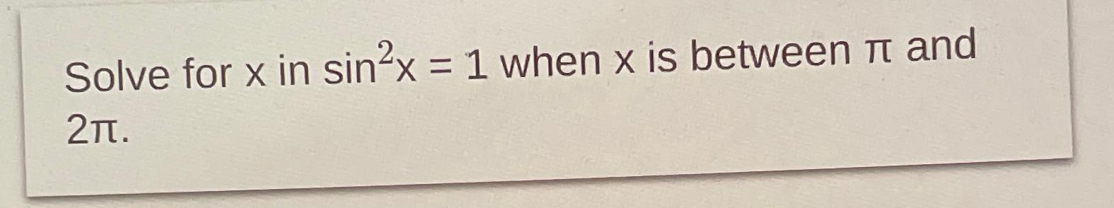 Solved Solve for x ﻿in sin2x=1 ﻿when x ﻿is between π ﻿and | Chegg.com