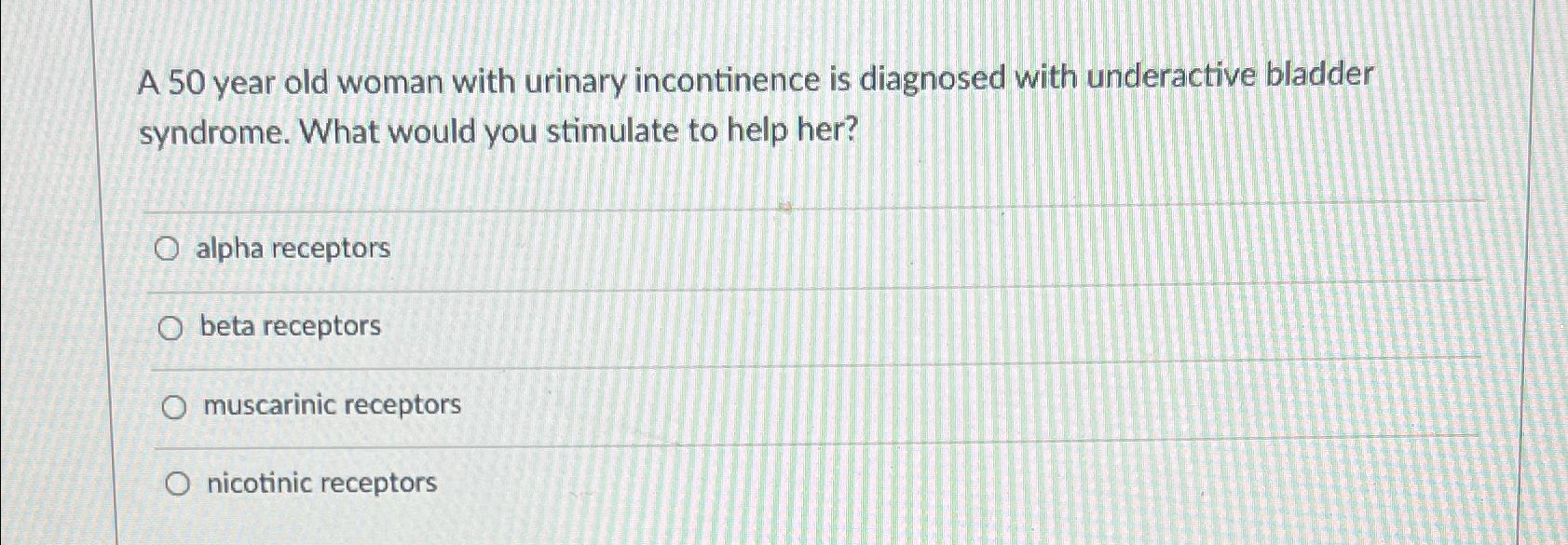 Solved A 50 ﻿year old woman with urinary incontinence is | Chegg.com