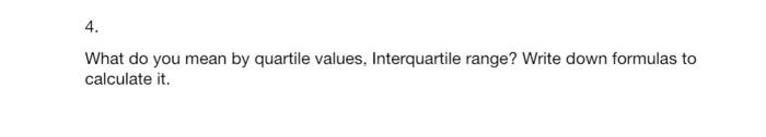 Solved 4. What do you mean by quartile values, Interquartile | Chegg.com