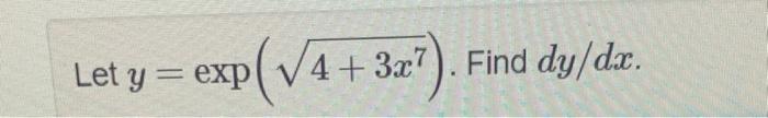 Solved y=exp(4+3x7) | Chegg.com
