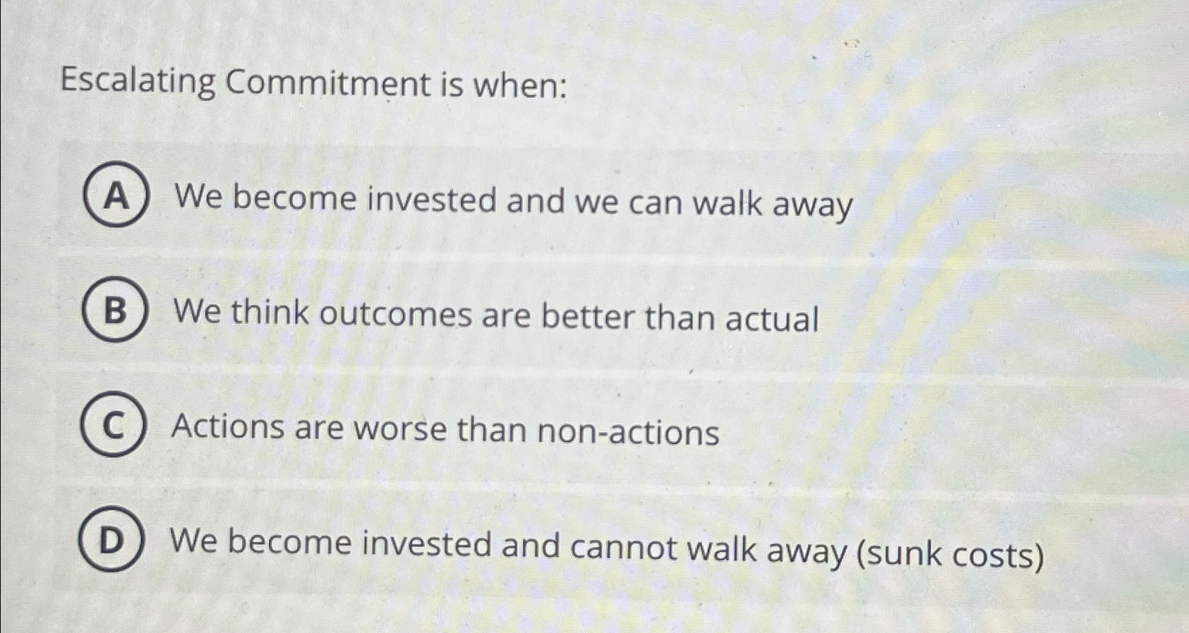 Solved Escalating Commitment is when:We become invested and | Chegg.com