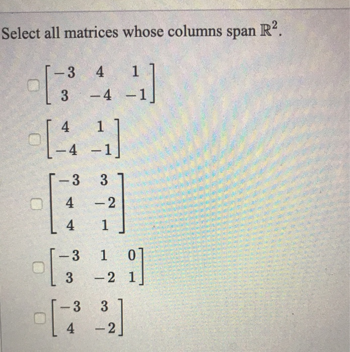 Solved Select all matrices whose columns span R2. [-3 3 4 -4 | Chegg.com