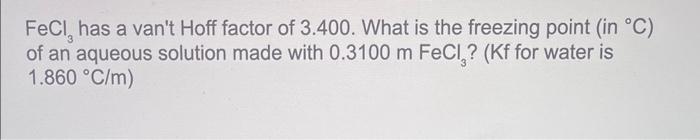 Solved FeCl3 has a van't Hoff factor of 3.400. What is the | Chegg.com