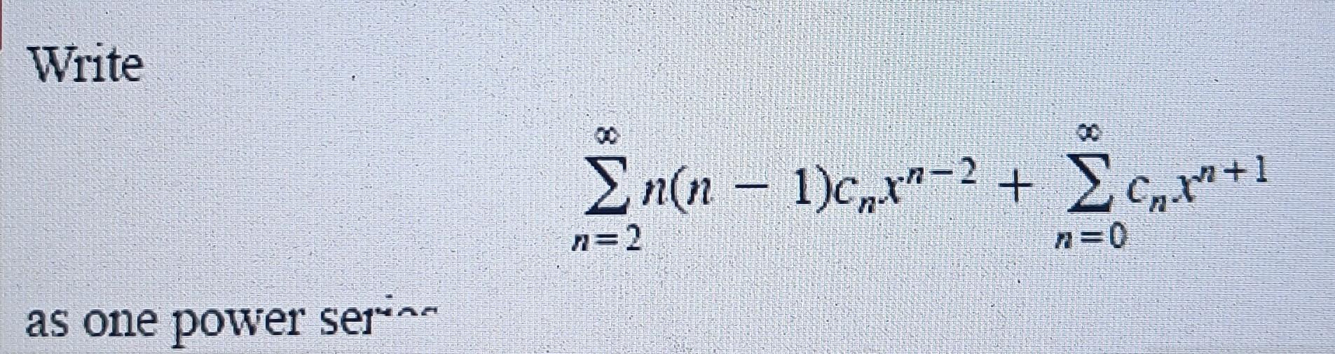 Solved Write ∑n=2∞n(n−1)cnxn−2+∑n=0∞cnxn+1 as one power | Chegg.com