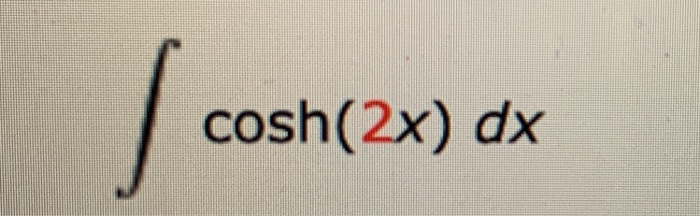 Solved cosh(2x) dx | Chegg.com