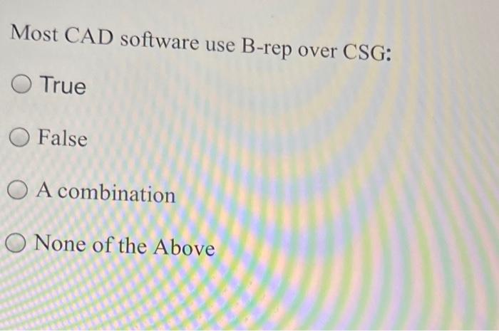 Solved Most CAD software use B-rep over CSG: O True O False | Chegg.com