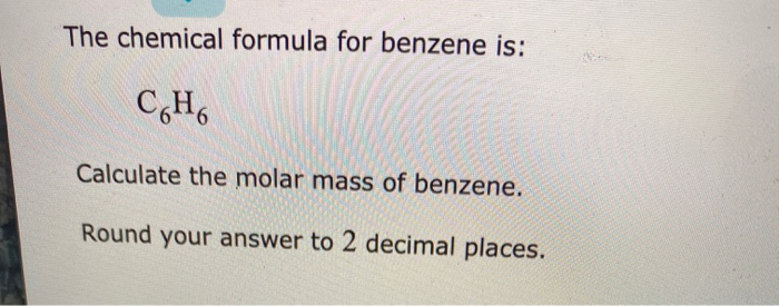 Solved The chemical formula for benzene is: C6H6 Calculate | Chegg.com