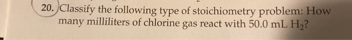 Solved 20. Classify the following type of stoichiometry | Chegg.com
