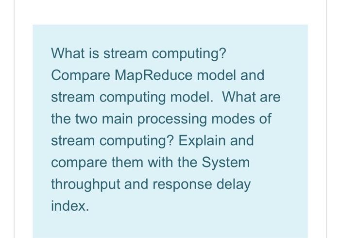 Solved What is stream computing? Compare MapReduce model and | Chegg.com