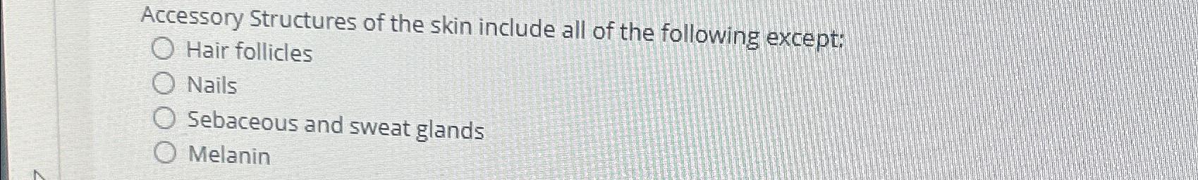 Solved Accessory Structures of the skin include all of the | Chegg.com