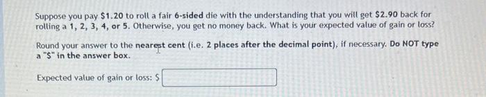 Solved Suppose you pay $1.20 to roll a fair 6 -sided die | Chegg.com
