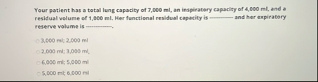Solved Your patient has a total lung capacity of 7,000ml, | Chegg.com