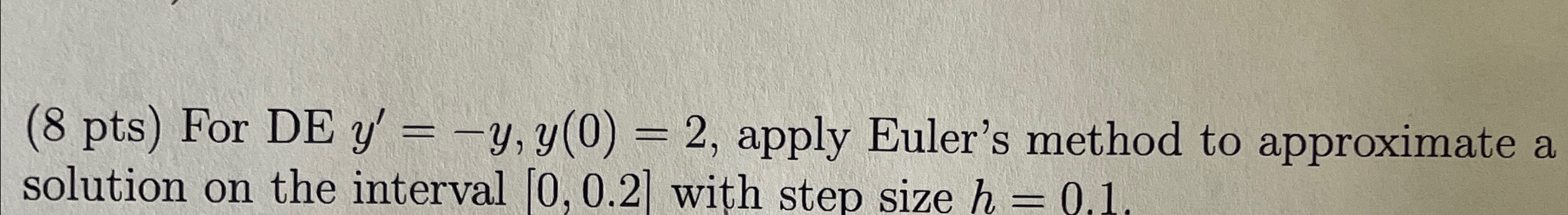 Solved (8 ﻿pts) ﻿For DE y'=-y,y(0)=2, ﻿apply Euler's method | Chegg.com