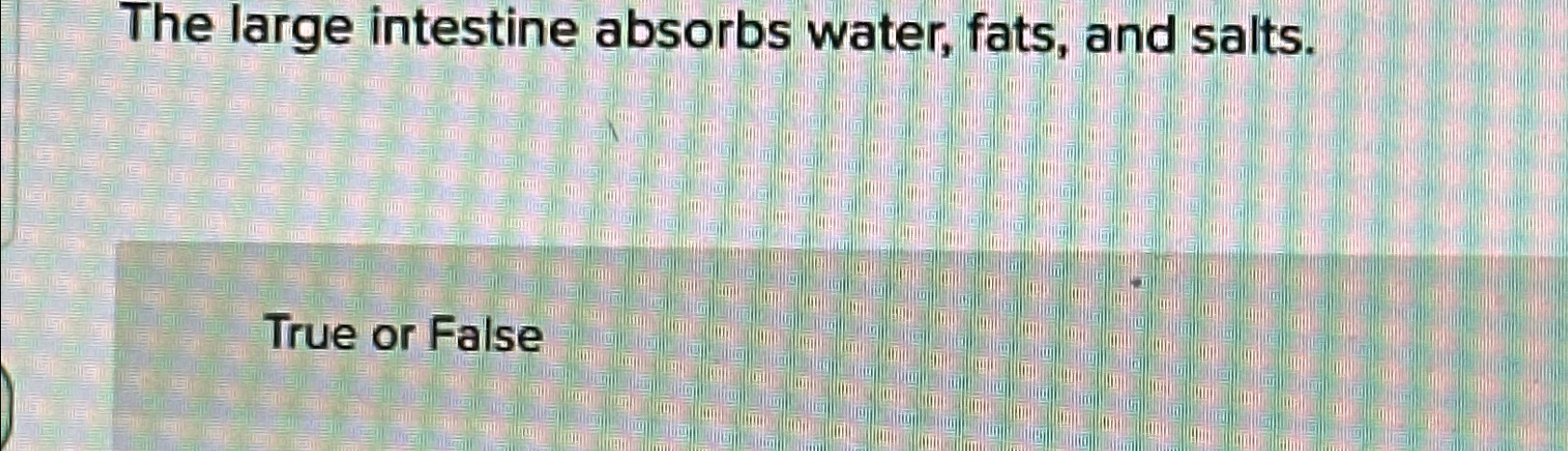 Solved The large intestine absorbs water, fats, and | Chegg.com
