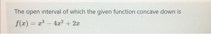 Solved The open interval of which the given function concave | Chegg.com