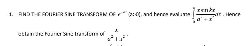 Solved 1. FIND THE FOURIER SINE TRANSFORM OF e (a>0), and | Chegg.com