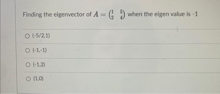Solved Finding the eigenvector of A=(1254) when the eigen | Chegg.com