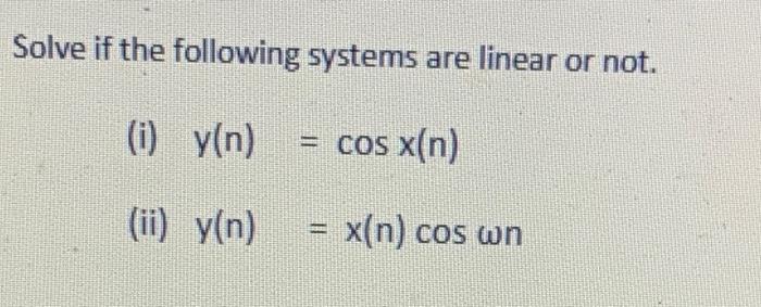 Solved Solve if the following systems are linear or not. (i) | Chegg.com