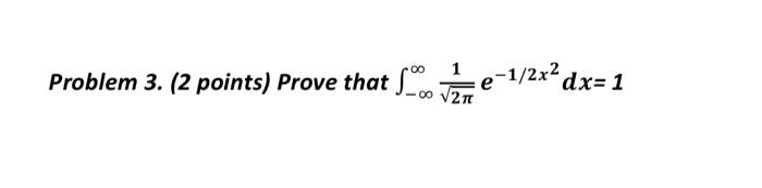 Solved Problem 3. (2 points) Prove that ∫−∞∞2π1e−1/2x2dx=1 | Chegg.com Solved Problem 3. (2 points) Prove that ∫−∞∞2π1e−1/2x2dx=1 | Chegg.com