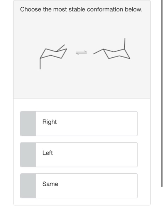 Solved Choose the most stable conformation below. Right Left | Chegg.com