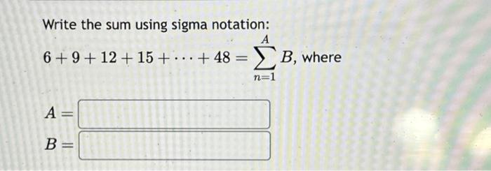 Solved Write the sum using sigma notation: A + 48 = Σ B, | Chegg.com