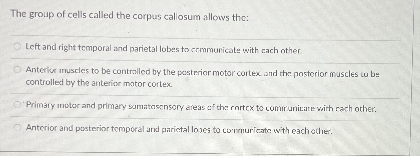 Solved The group of cells called the corpus callosum allows | Chegg.com