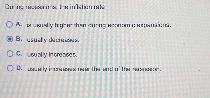 Solved During recessions, the inflation rate O A. is usually | Chegg.com