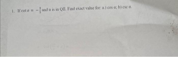 Solved 1. If cotα=−54 and α is in QII. Find exact value for: | Chegg.com