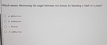 Solved Which means decreasing the angle between two bones by | Chegg.com