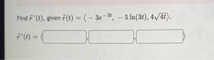 Solved ' (t), given r(t)= −3e−3t,−5ln(3t),44t | Chegg.com