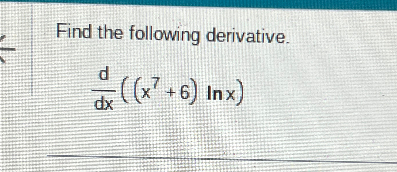 Solved Find the following derivative.ddx((x7+6)lnx) | Chegg.com
