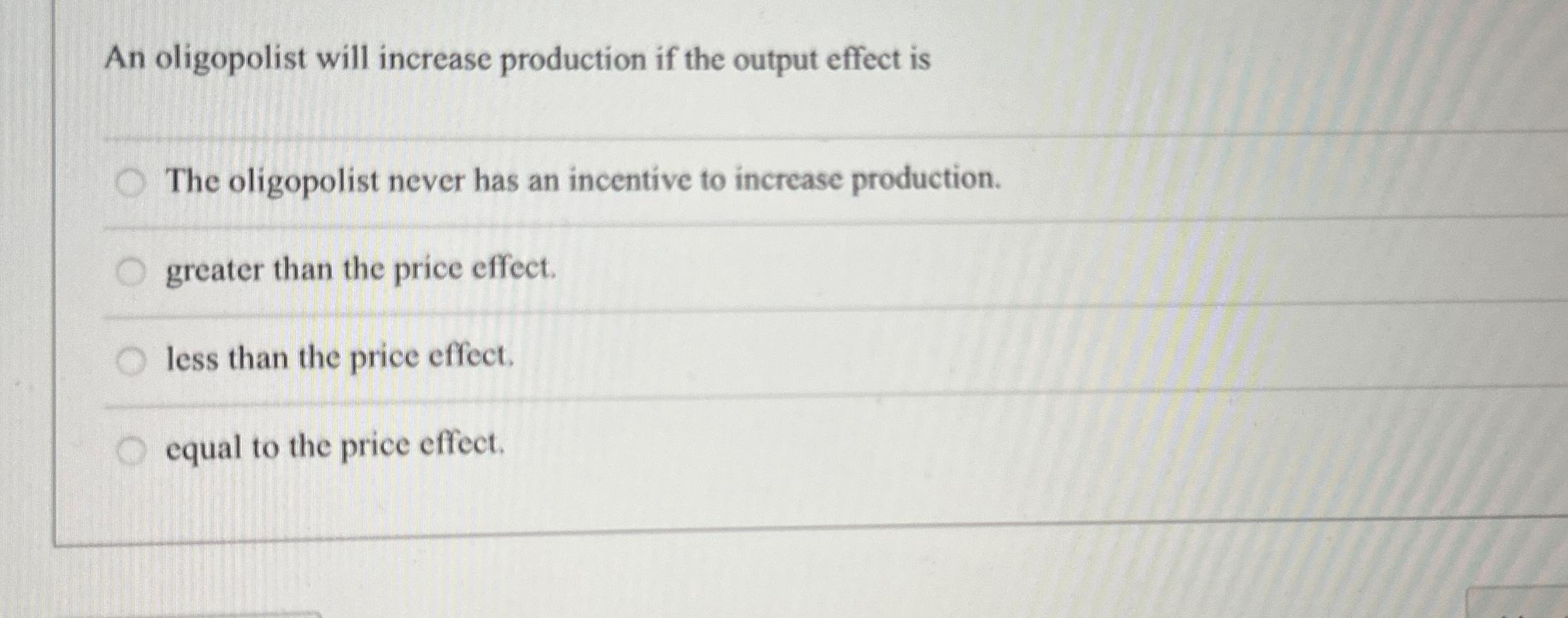 Solved An oligopolist will increase production if the output | Chegg.com