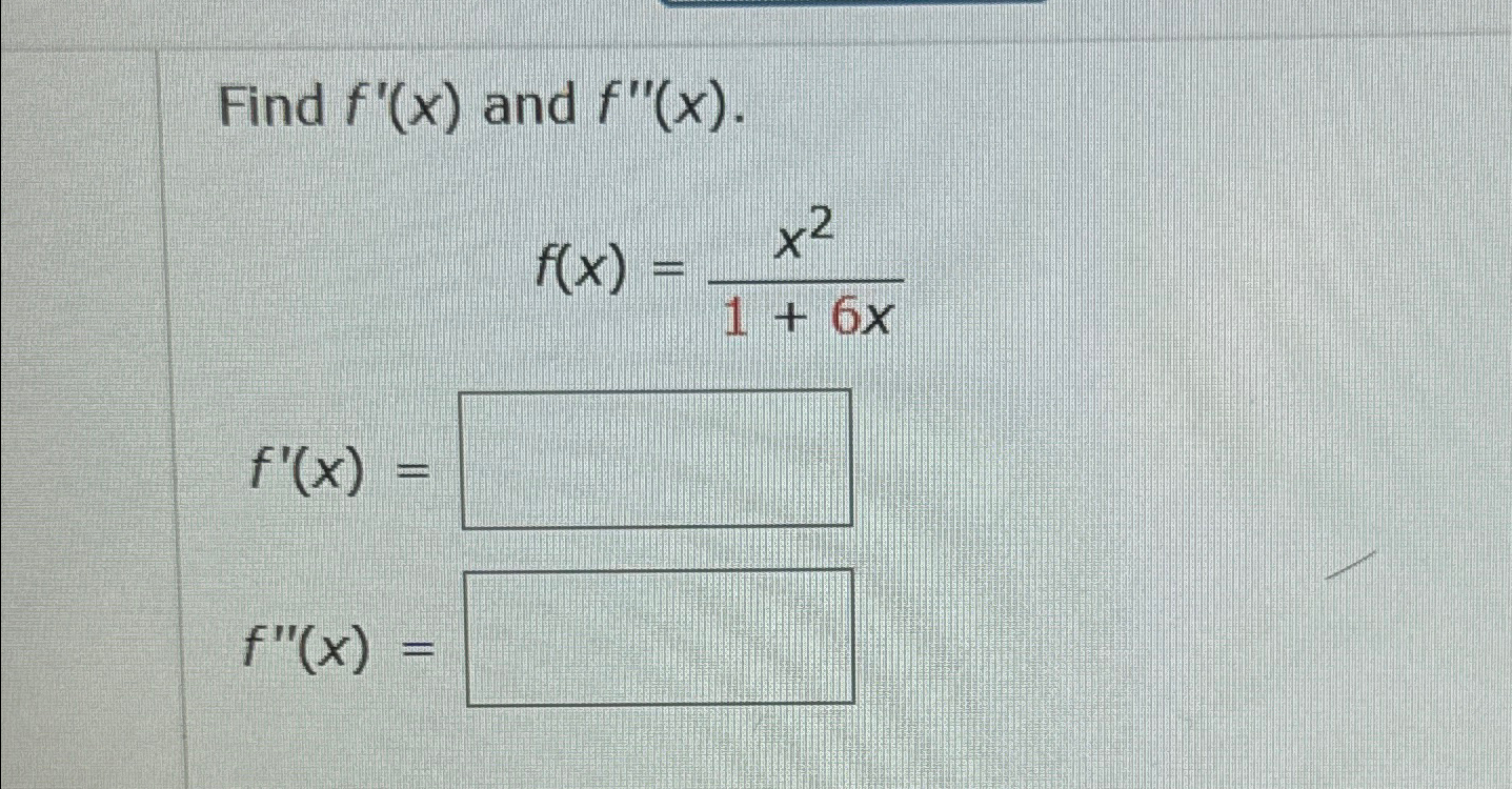 Solved Find f'(x) ﻿and f''(x).f(x)=x21+6xf'(x)=f''(x)= | Chegg.com ...