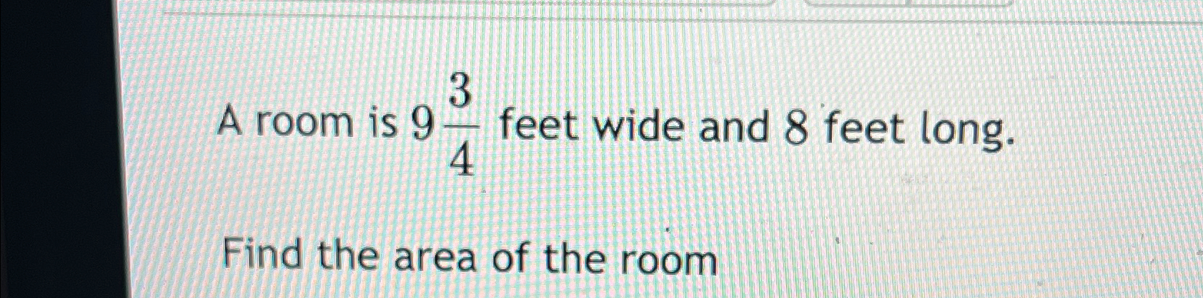Solved A room is 934 ﻿feet wide and 8 ﻿feet long.Find the | Chegg.com