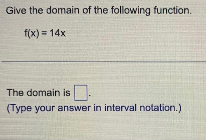 Solved Give the domain of the following function. f(x)=14x | Chegg.com