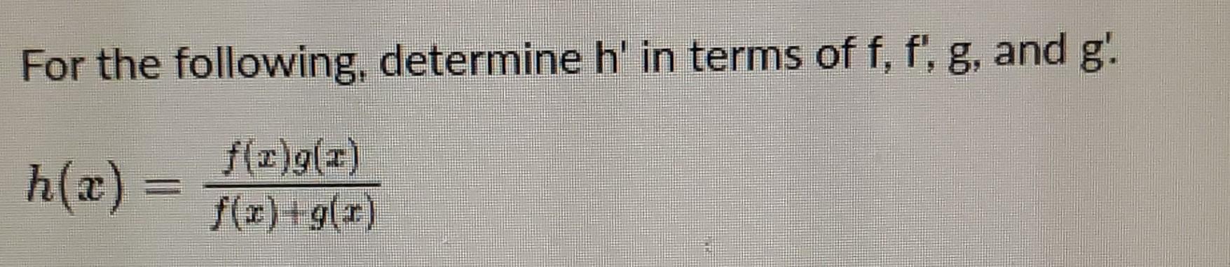 Solved For the following, determine h' in terms of f, f, g, | Chegg.com