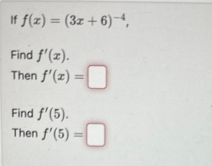 Solved If f(x)=(3x+6)−4, Find f′(x). Then f′(x)= Find f′(5). | Chegg.com